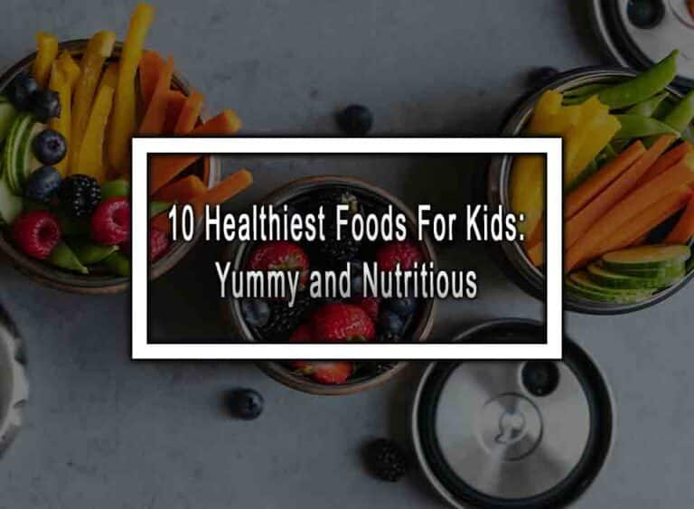 10 Healthiest Foods For Kids: Yummy And Nutritious