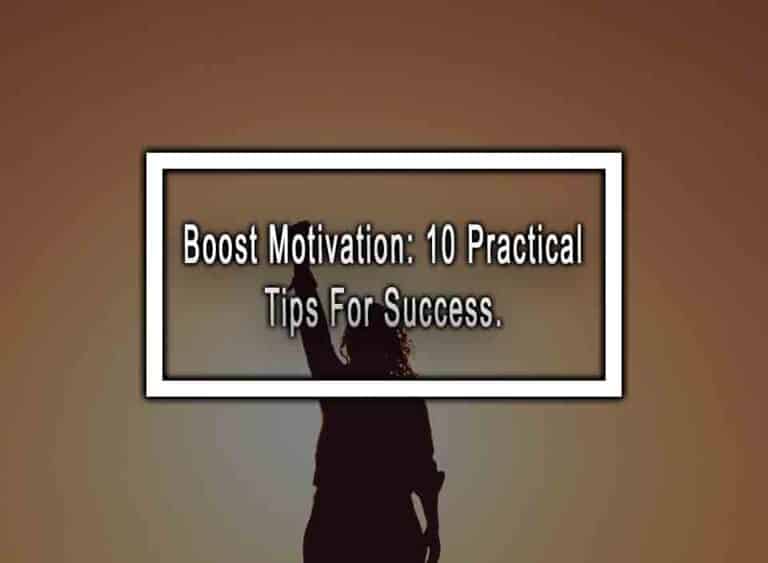 Boost Motivation: 10 Practical Tips For Success.