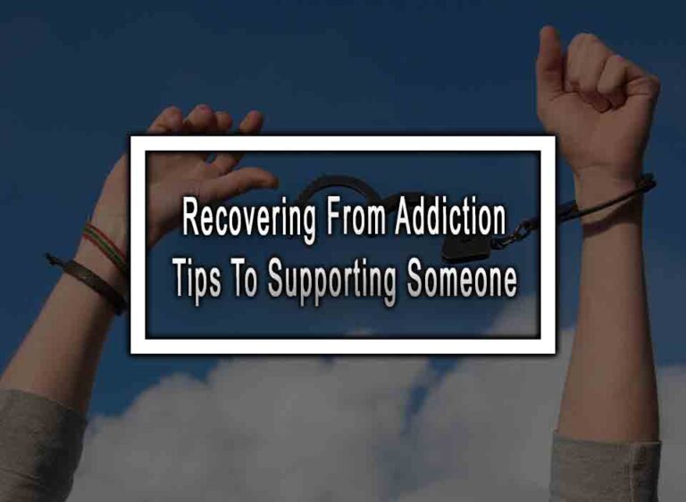 Recovering From Addiction: Tips To Supporting Someone