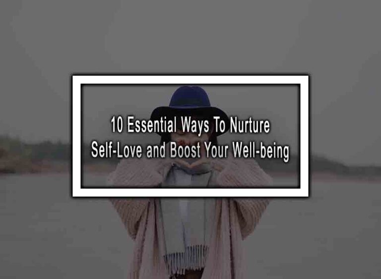10 Essential Ways To Nurture Self-Love And Boost Your Well-being