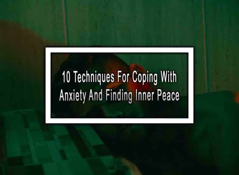 10 Techniques For Coping With Anxiety And Finding Inner Peace