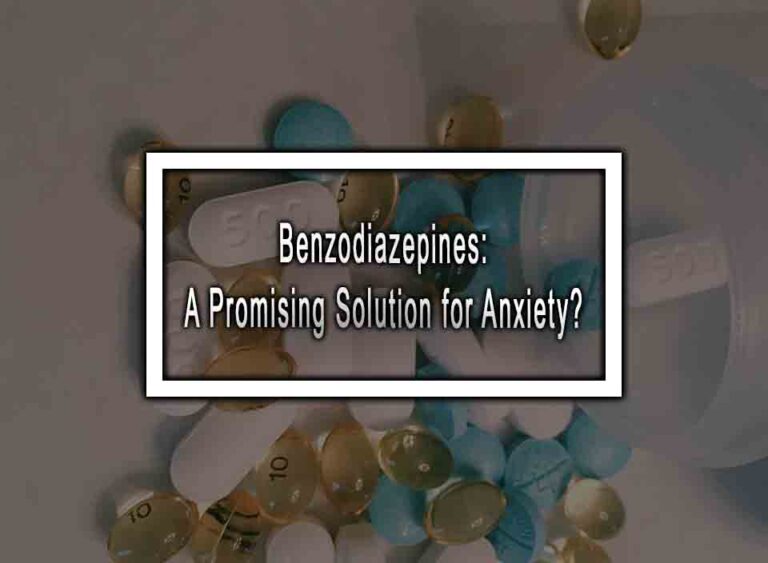 Benzodiazepines: A Promising Solution For Anxiety?