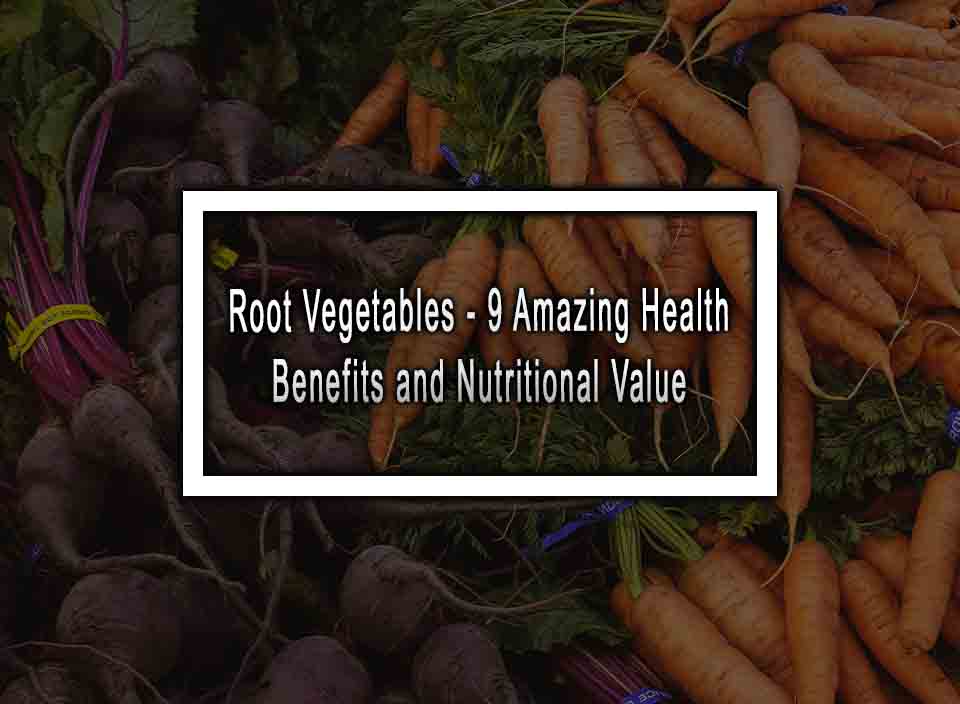 9 Amazing Root Vegetables Health Benefits And Nutritional Value
