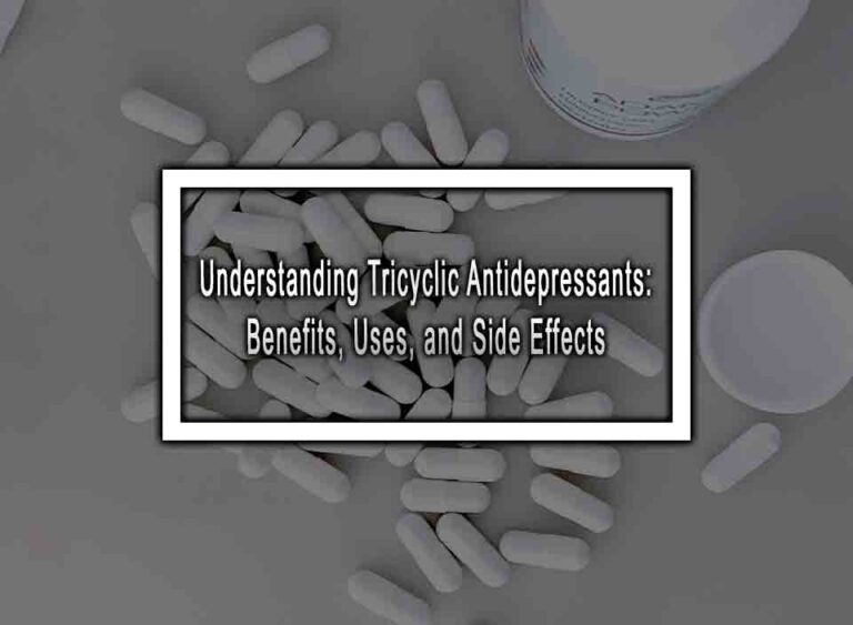 Understanding Tricyclic Antidepressants: Benefits, Uses, And Side Effects