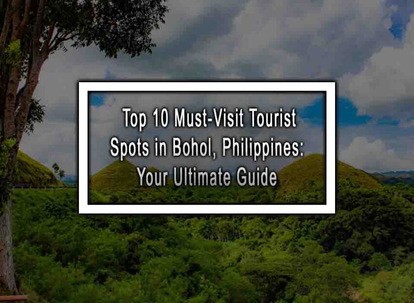 Top 10 Must-Visit Tourist Spots In Bohol, Philippines: Your Ultimate Guide